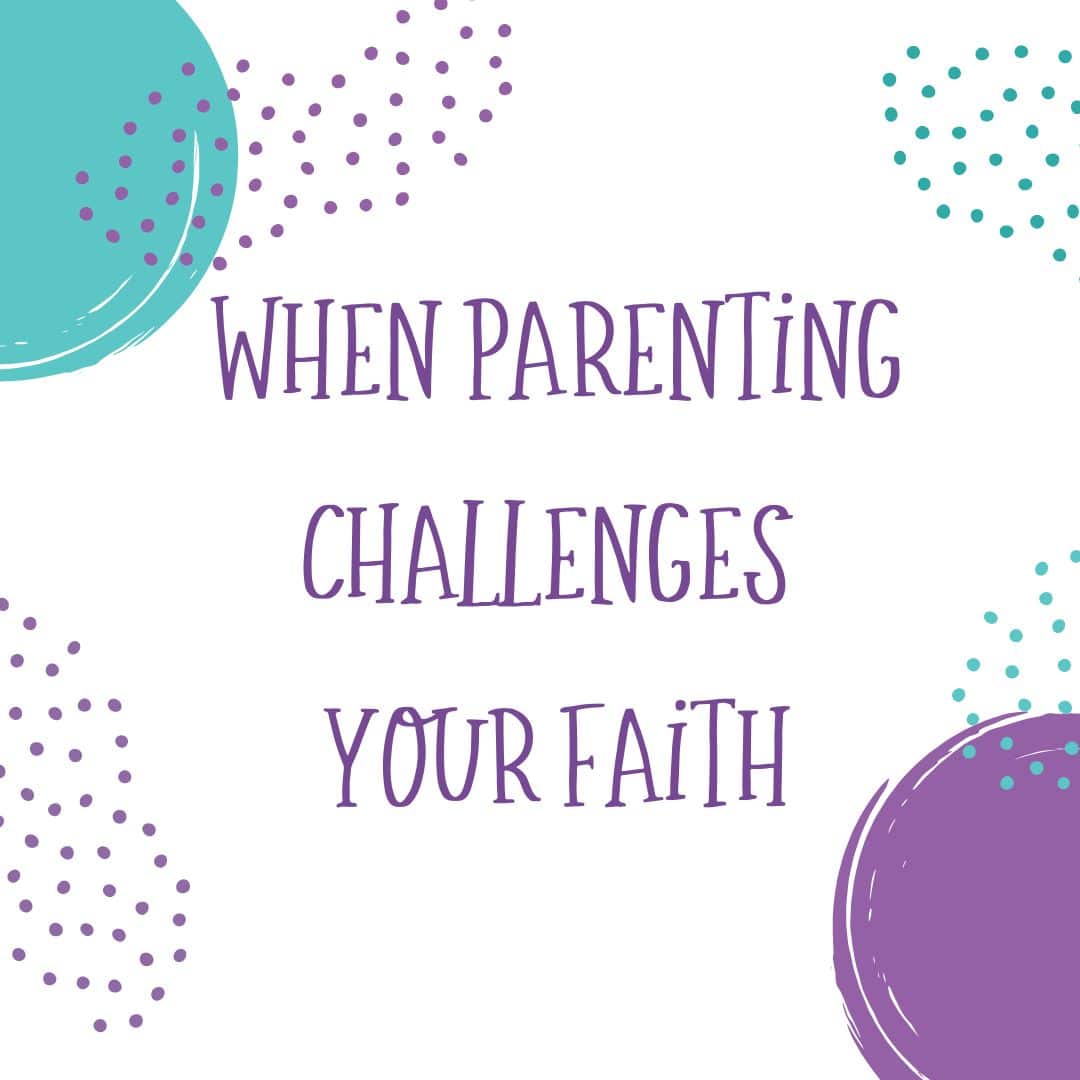 When Parenting Challenges Your Faith - For Girls Like You