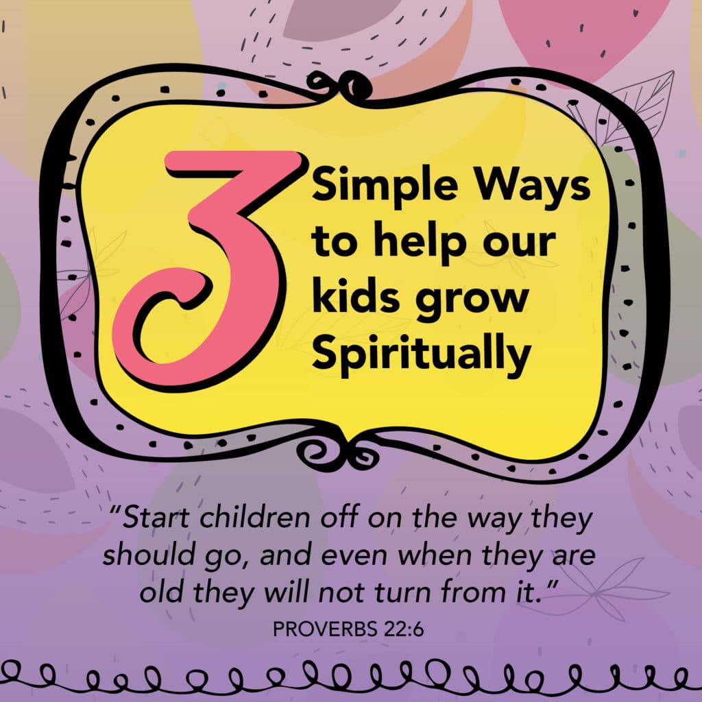 3 Simple Ways to Help Our Kids Grow Spiritually - For Girls Like You